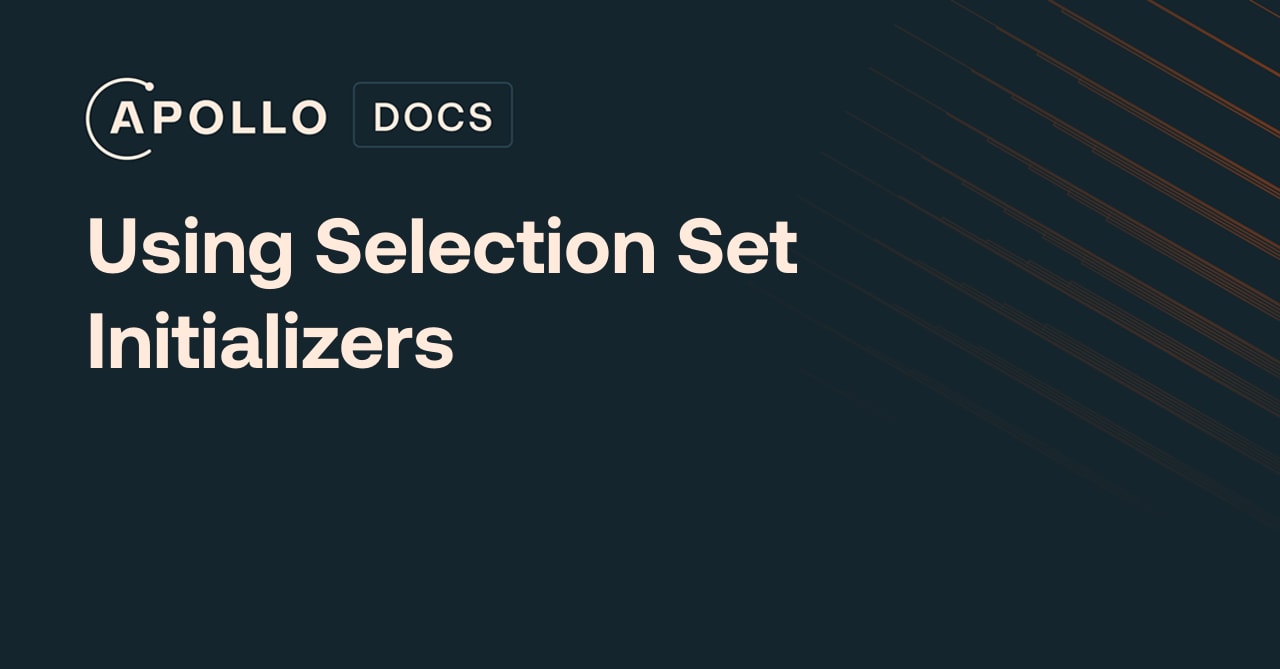 Using Selection Set Initializers - Apollo GraphQL Docs